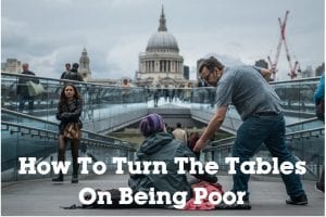 How To Turn The Tables On Being Poor - gregandfionascott.com